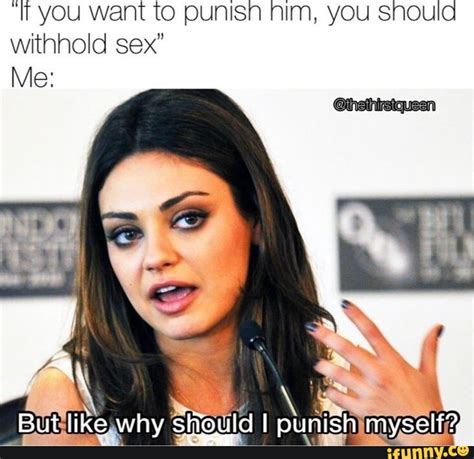 You Want To Punis You Withhold Sex Me But Like Why Should Punish