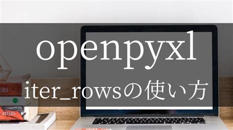 openpyxliter rows の使い方Python初心者向けにわかりやすく解説