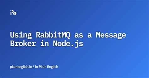 Using Rabbitmq As A Message Broker In Nodejs In Plain English