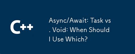 異步 等待：任務與void：我什麼時候應該使用哪個？ c php中文網