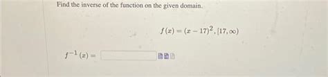 solved find the inverse of the function on the given domain