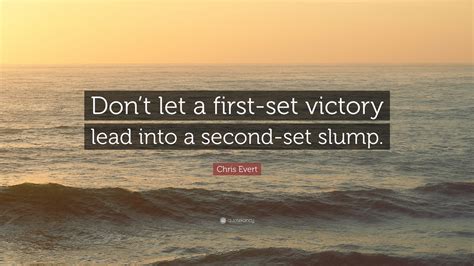 Chris Evert Quote Dont Let A First Set Victory Lead Into A Second