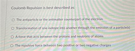 Solved Coulomb Repulsion Is Best Described As The