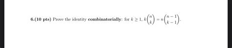 Solved 610 Pts Prove The Identity Combinatorially For K