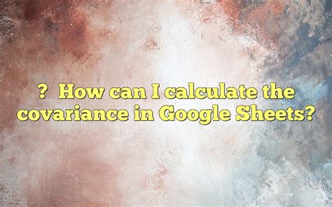 How Can I Calculate The Covariance In Google Sheets