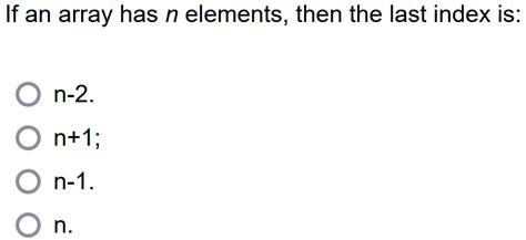 Solved If An Array Has N Elements Then The Last Index Is O
