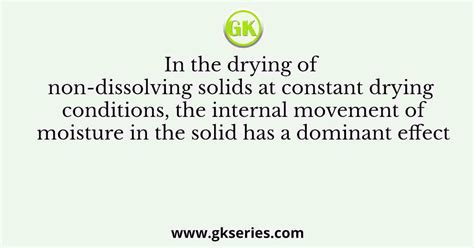 In The Drying Of Non Dissolving Solids At Constant Drying Conditions The Internal Movement Of