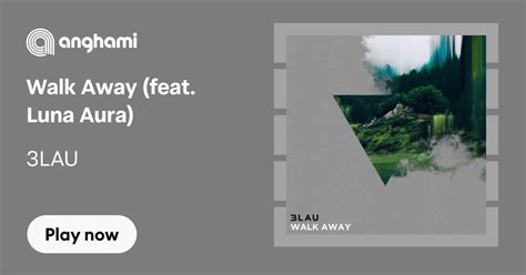 3lau Walk Away Feat Luna Aura Play On Anghami