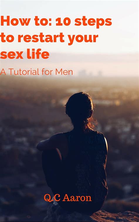 How To 10 Steps To Restart Your Sex Life A Tutorial For Men Ebook Aaron Qc How To 10 Steps To Restart Your Sex Life A Tutorial For Men Ebook Aaron Qc