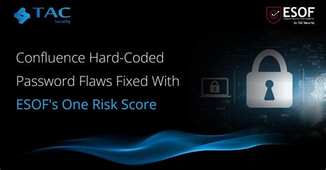 Confluence Hard Coded Password Flaws Fixed With Esofs One Risk Score Tac Security