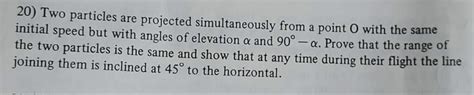 two particles are projected simultaneously from a