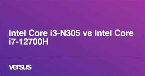 Intel Core I3 N305 Vs Intel Core I7 12700h Aralarındaki Fark Nedir