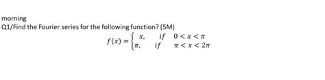 Solved Morning Q1 Find The Fourier Series For The Following