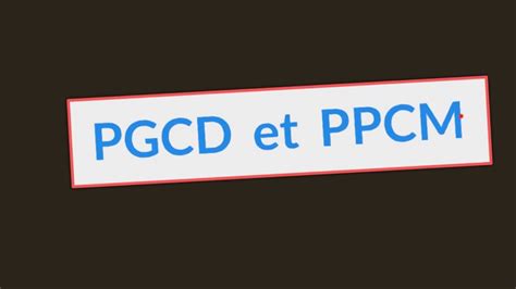 2 2 Pgcd Et Ppcm Youtube