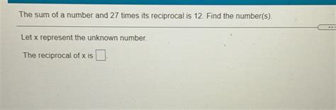 solved the sum of a number and 27 times its reciprocal is 12 find the