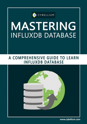 Mastering Influxdb Database A Comprehensive Guide To Learn Influxdb
