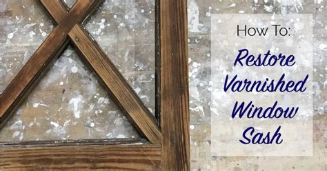 How To Restore Varnished Window Sash The Craftsman Blog