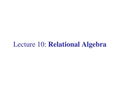 Ppt Lecture 10 Relational Algebra Powerpoint Presentation Free