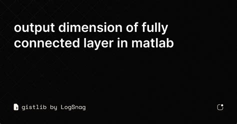Gistlib Output Dimension Of Fully Connected Layer In Matlab