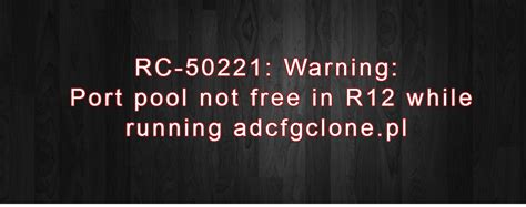 rc 50221 warning port pool not free in r12 while running adcfgclone