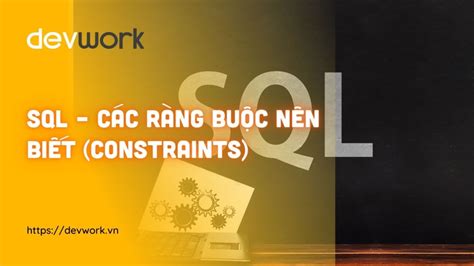 SQL Các ràng buộc nên biết Constraints