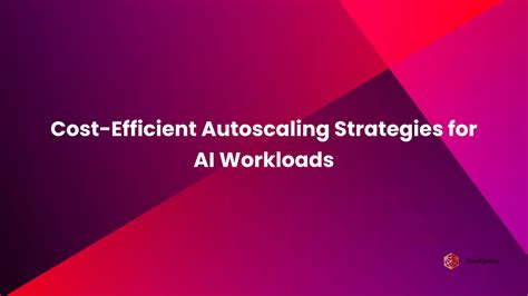 Cost Efficient Autoscaling Strategies For Ai Workloads
