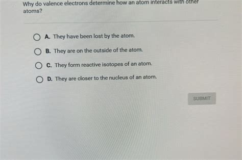 Why Do Valence Electrons Determine How An Atom Interacts With Other Atoms