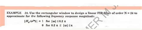 Solved EXAMPLE 24 Use The Rectangular Window To Design A Chegg Com