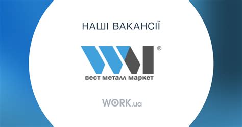 Робота в Вест Металл Маркет, ТОВ. Відкриті вакансії — Work.ua