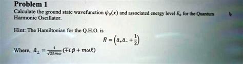 Problem 1 Calculate The Ground State Wavefunction ψ0 X And Associated Energy Level E0 For The