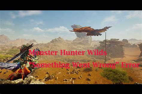 Monster Hunter Wilds Something Went Wrong Error Quick Fixes