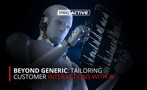 Beyond Generic Tailoring Customer Interactions With Ai Proactive