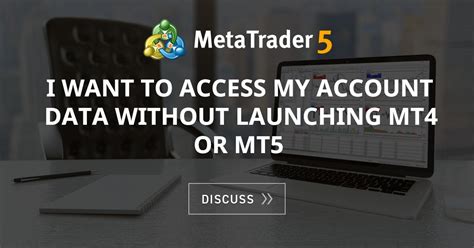 I Want To Access My Account Data Without Launching Mt4 Or Mt5 Trading Accounts General