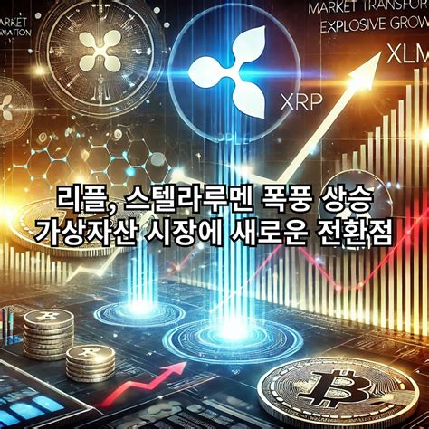 리플xrp 스텔라루멘xlm 폭풍 상승 가상자산 시장에 새로운 전환점