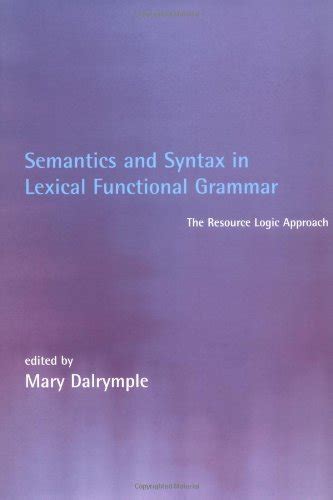 Semantics And Syntax In Lexical Functional Grammar The Resource Logic