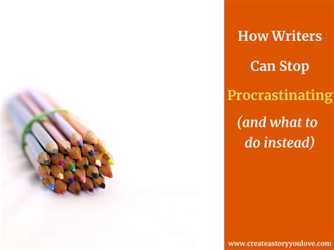 How Writers Can Stop Procrastinatingand What To Do Instead Create A Story You Love