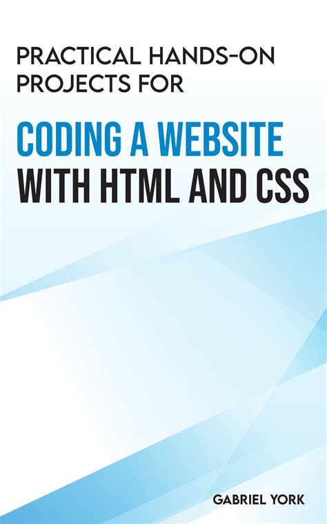 Practical Hands On Projects For Coding A Website With Html And Css By Gabriel York Goodreads