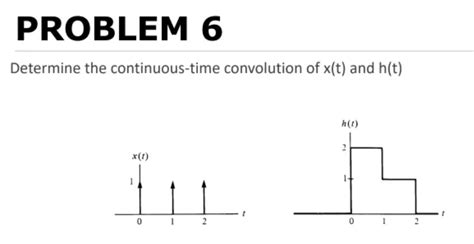 solved determine the continuous time convolution of x t and