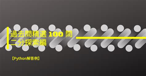 過去問精選 100 問：二分探索編【python解答例】 Ebisukeプログラミング初心者脱出黙示録