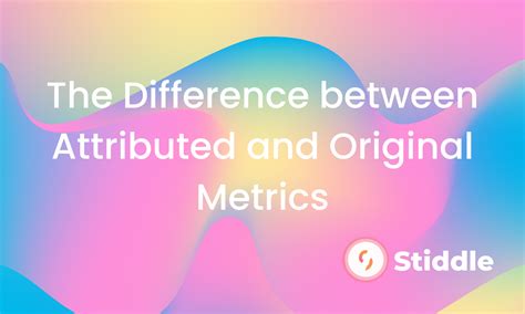 What Is The Difference Between Stiddle Attributed Metrics And Original Metrics
