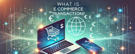 What Is E Commerce Transaction Meaning Benefits And Process