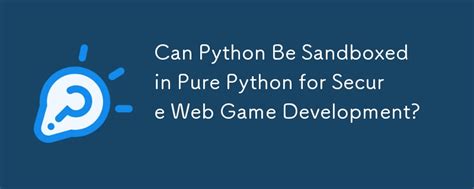 Python 可以在純 Python 中沙箱化以進行安全的網頁遊戲開發嗎？ Python教學 Php中文網