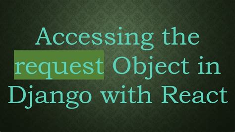 Accessing The Request Object In Django With React Youtube