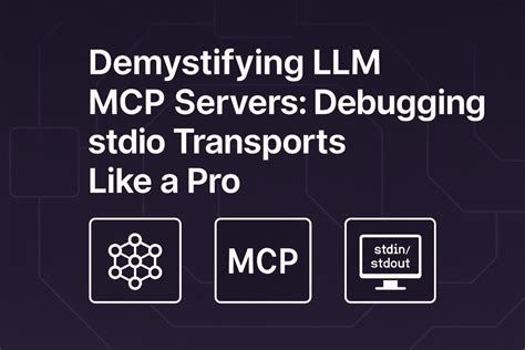 demystifying llm mcp servers debugging stdio transports like a pro