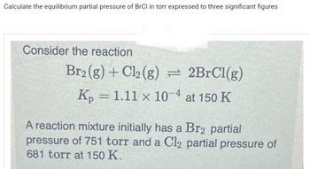 Answered: Calculate the equilibrium partial pressure of BrCl in torr expressed to three ...
