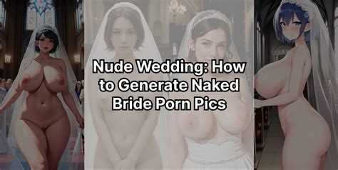 Nude Wedding How To Generate Naked Bride Porn Pics GenZone AI