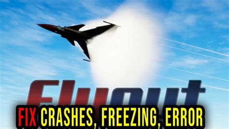 Flyout Crashes Freezing Error Codes And Launching Problems Fix