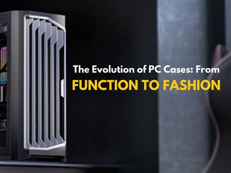 The Evolution Of PC Cases From Function To Fashion