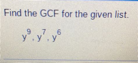 Solved Find The GCF For The Given List Y9 Y7 Y6 Chegg Com