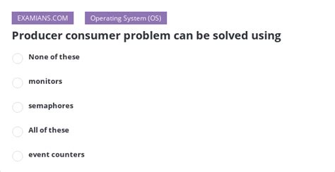 Producer Consumer Problem Can Be Solved Using Examians